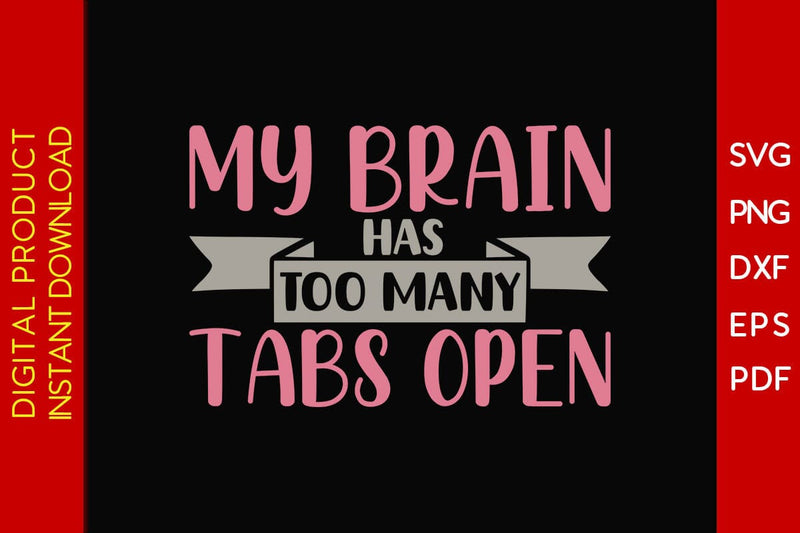 My Brain Has Too Many Tabs Open SVG PNG PDF Cut File - So Fontsy