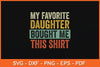 My Favorite Daughter Bought Me This Shirt Svg Cutting File - So Fontsy