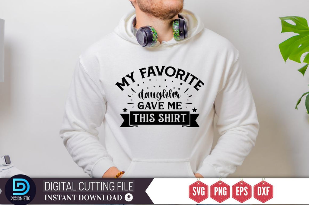 My favorite daughter gave me this shirt SVG - So Fontsy