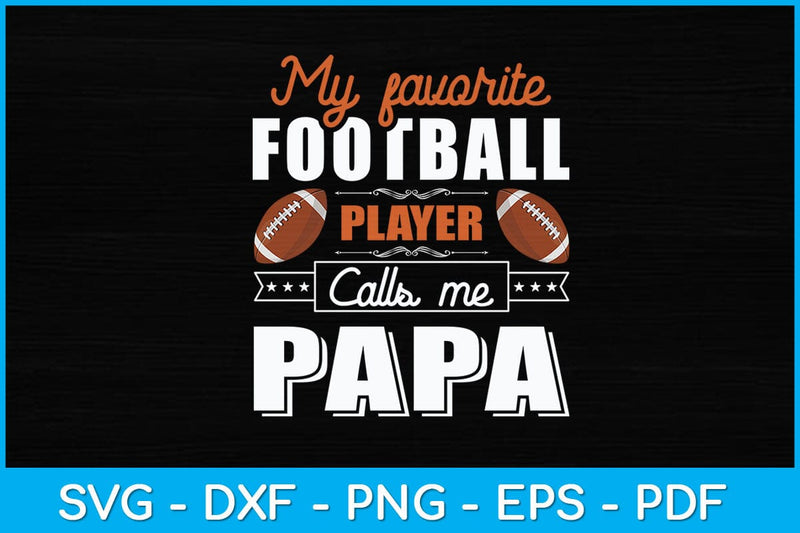 My Favorite Football Player Calls Me Papa Svg Design - So Fontsy