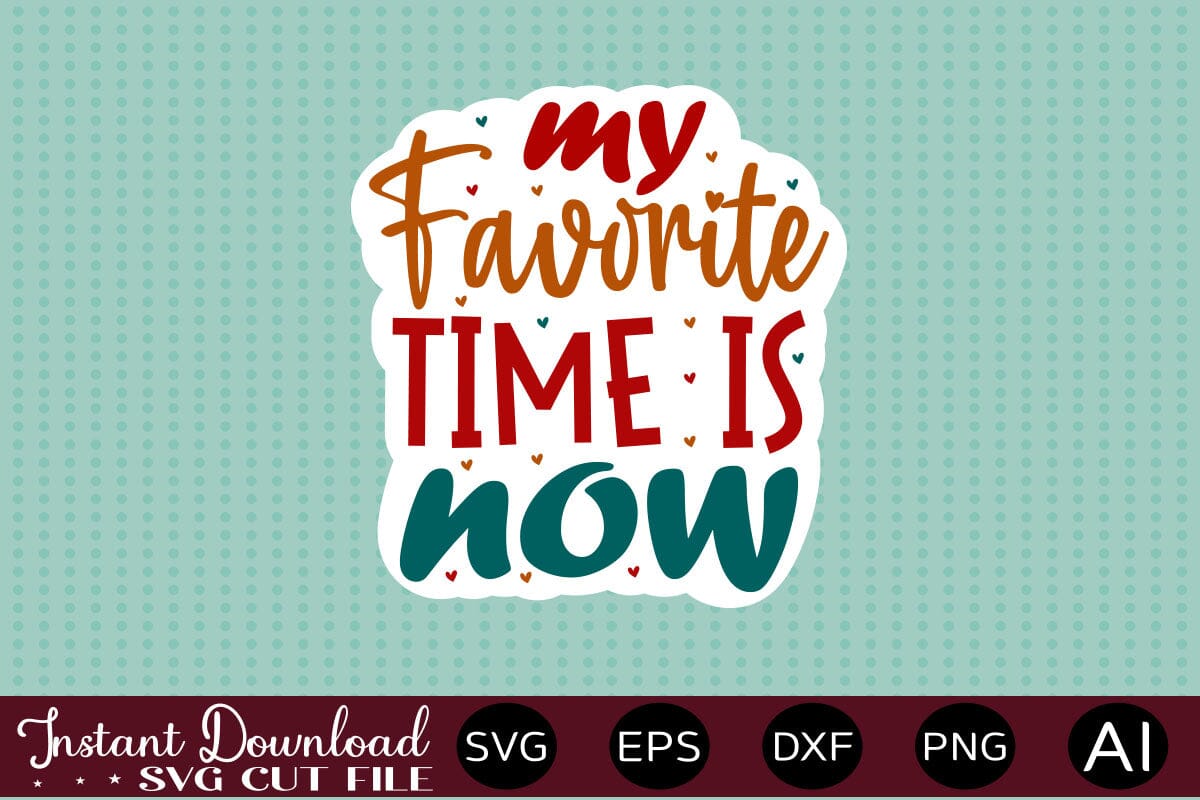 My Favorite Time Is Now sticker design - So Fontsy