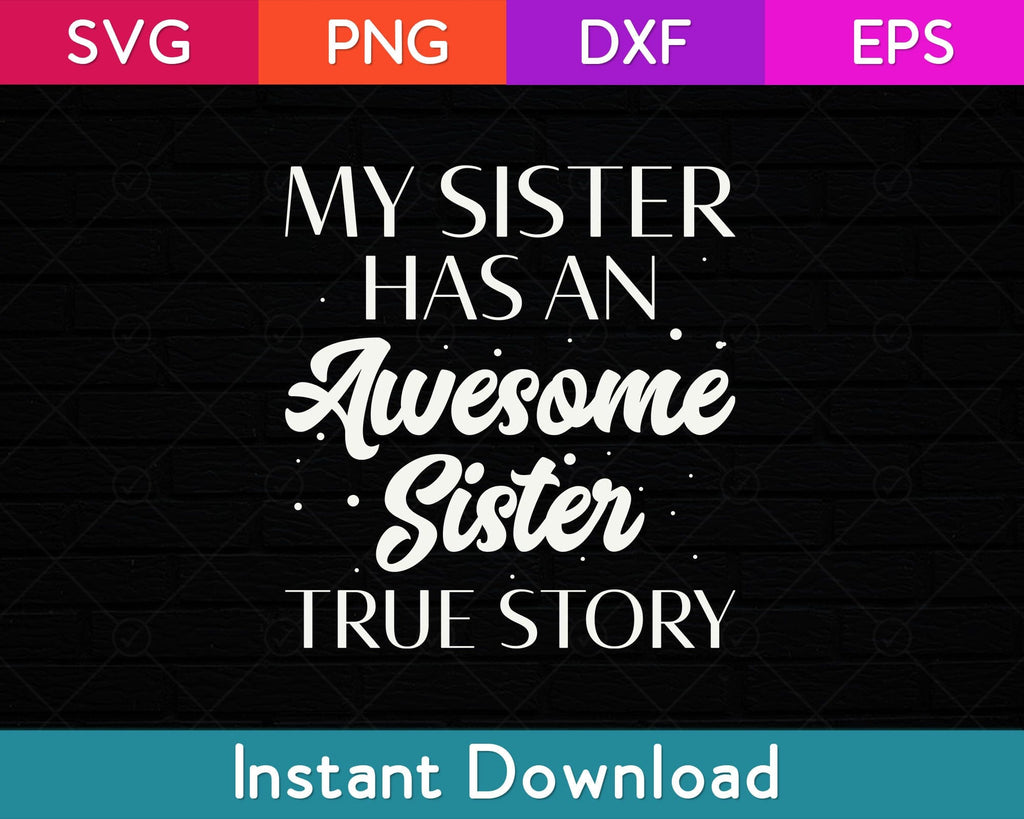 My Sister Has An Awesome Sister True Story Funny Svg Design - So Fontsy
