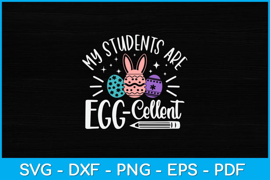 My Students are Egg Cellent Svg Design - So Fontsy