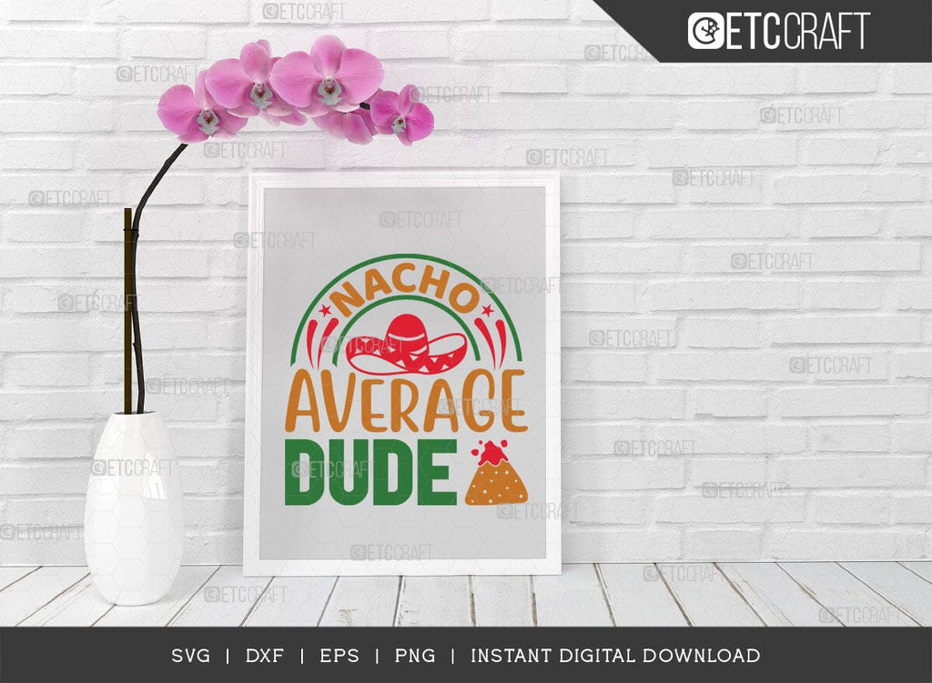Nacho Average Dude SVG Cut File, Cinco De Mayo Svg, Taco Svg, Mexican ...