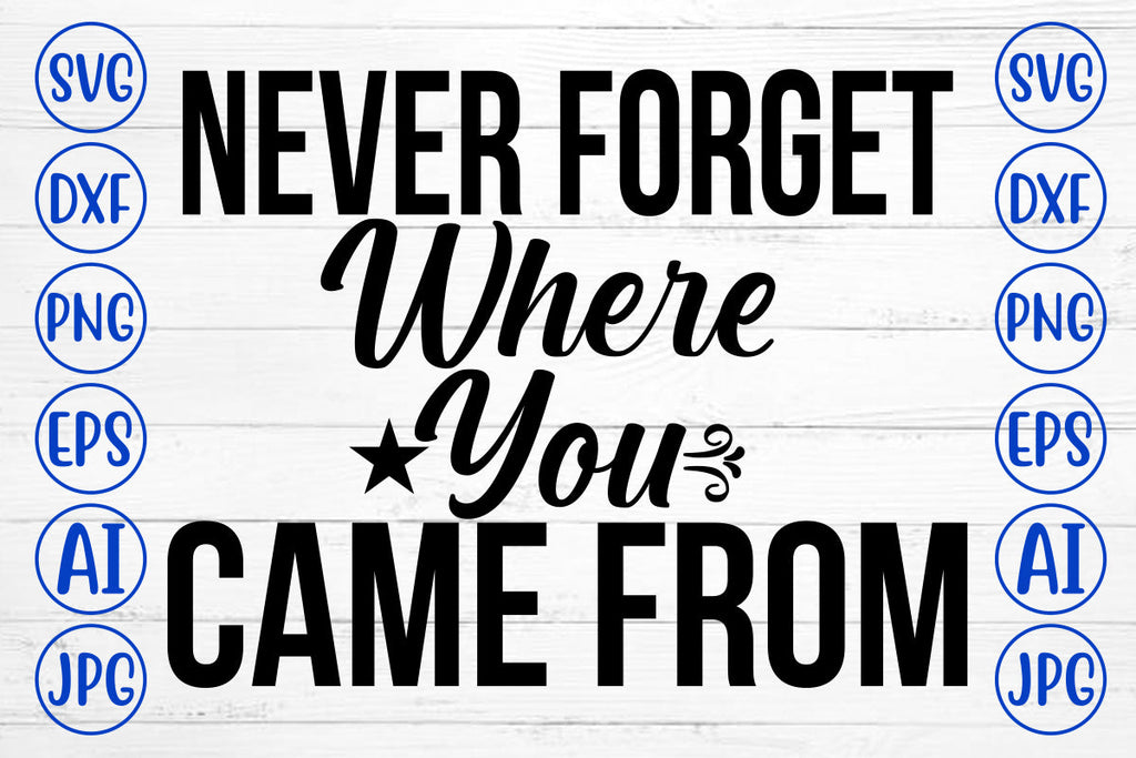 Never Forget Where You Came From SVG Cut File - So Fontsy