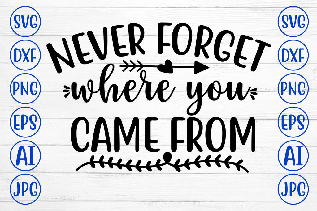 NEVER FORGET WHERE YOU CAME FROM SVG - So Fontsy