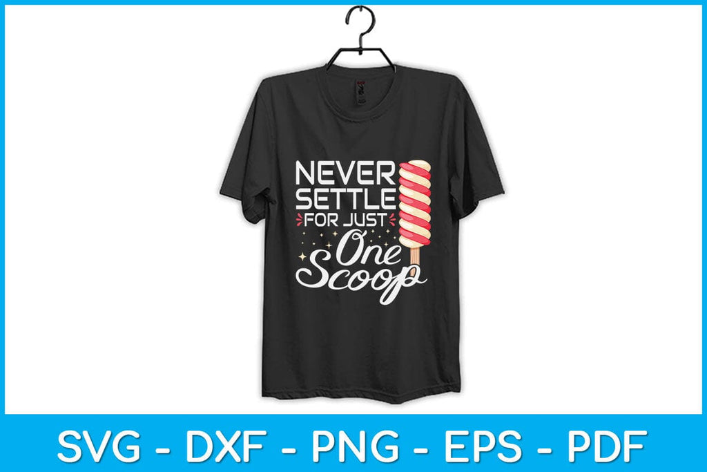 Never Settle For Just One Scoop Funny Ice Cream Svg Design - So Fontsy