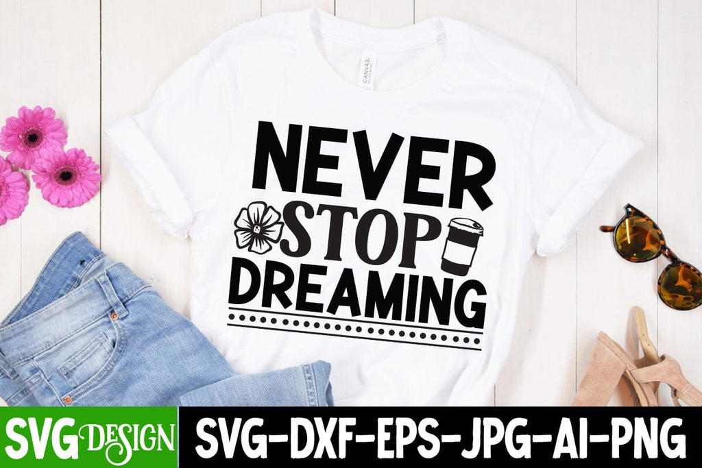 Never Stop Dreaming SVG Cut File ,Motivational SVG Cut File, SVG Cut ...