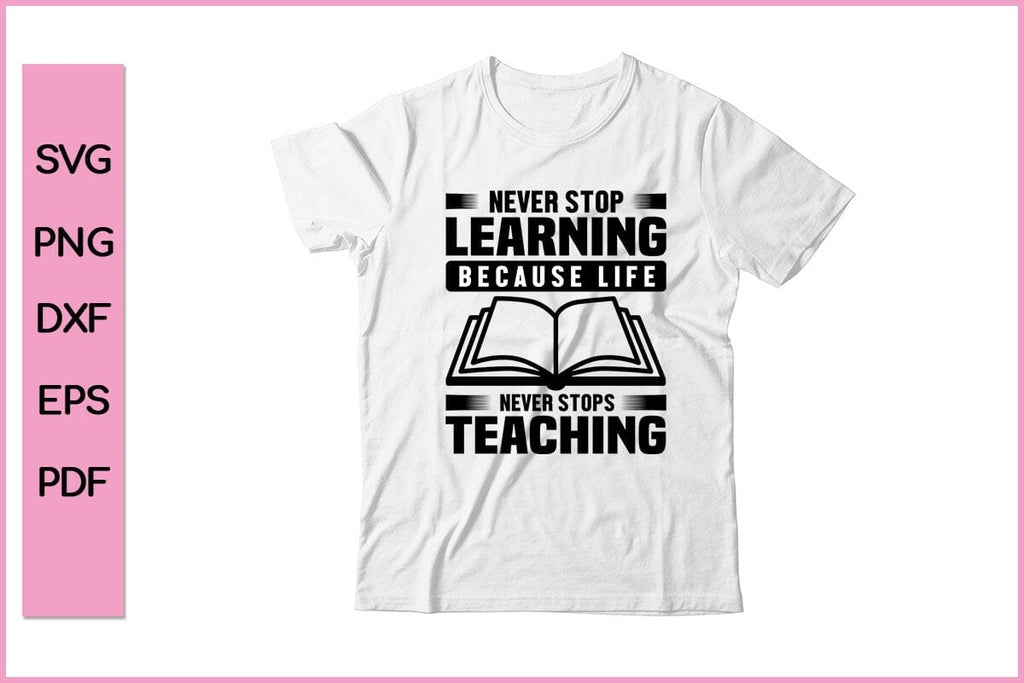 Never Stop Learning Because Life Never Stops Teaching SVG PNG Cut File ...
