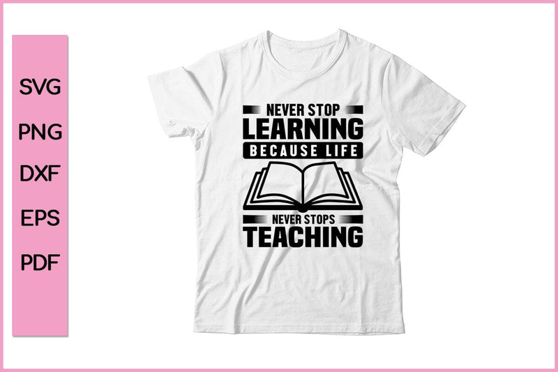 Never Stop Learning Because Life Never Stops Teaching SVG PNG Cut File ...