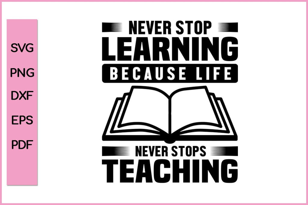 Never Stop Learning Because Life Never Stops Teaching SVG PNG Cut File ...