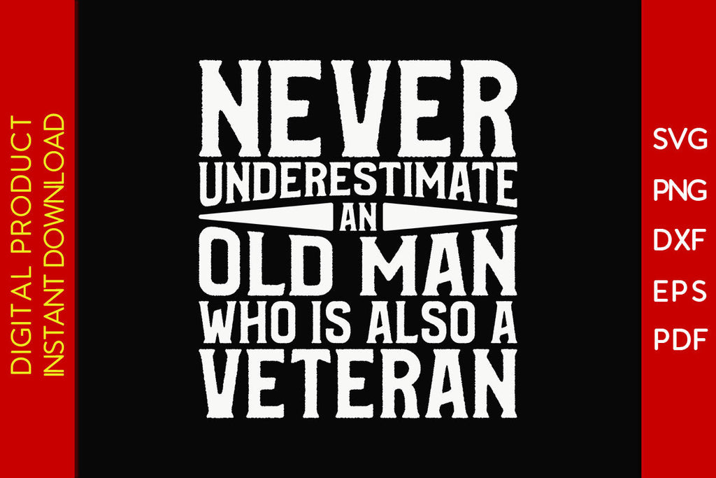 Never Underestimate An Old Man Who Is Also A Veteran SVG PNG Cut File ...
