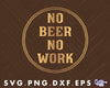 No Beer No Work | Vintage Prohibition Svg | Round Beer Svg - So Fontsy