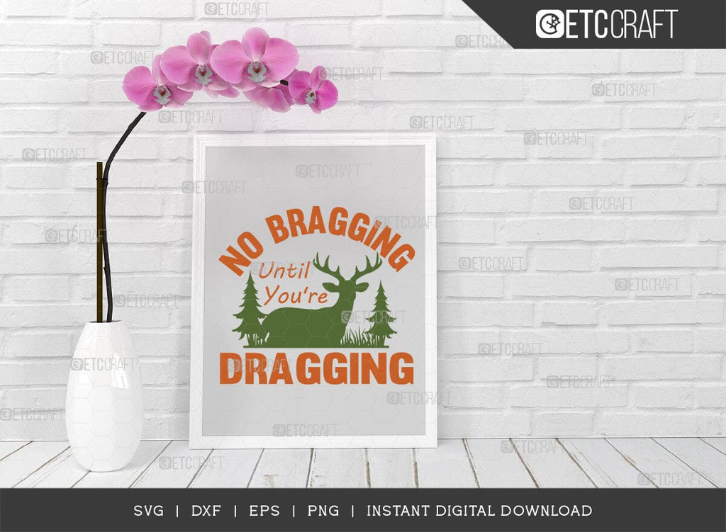 No Bragging Until You're Dragging SVG Cut File, Hunting Svg, Deer Svg ...