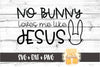 No Bunny Loves Me Like Jesus - Religious Easter SVG PNG DXF Cut Files ...