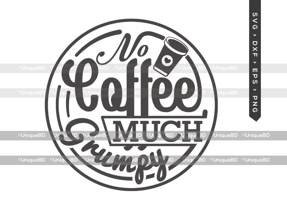 No Coffee Much Grumpy SVG Cut File | Best Coffee Ever Svg | Coffee Svg ...