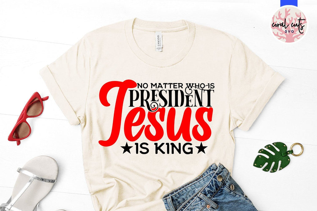 No matter who is president Jesus is king - US Election SVG EPS DXF PNG ...