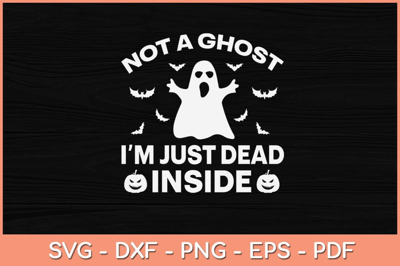 Not A Ghost I'm Just Dead Inside Halloween Svg Design - So Fontsy