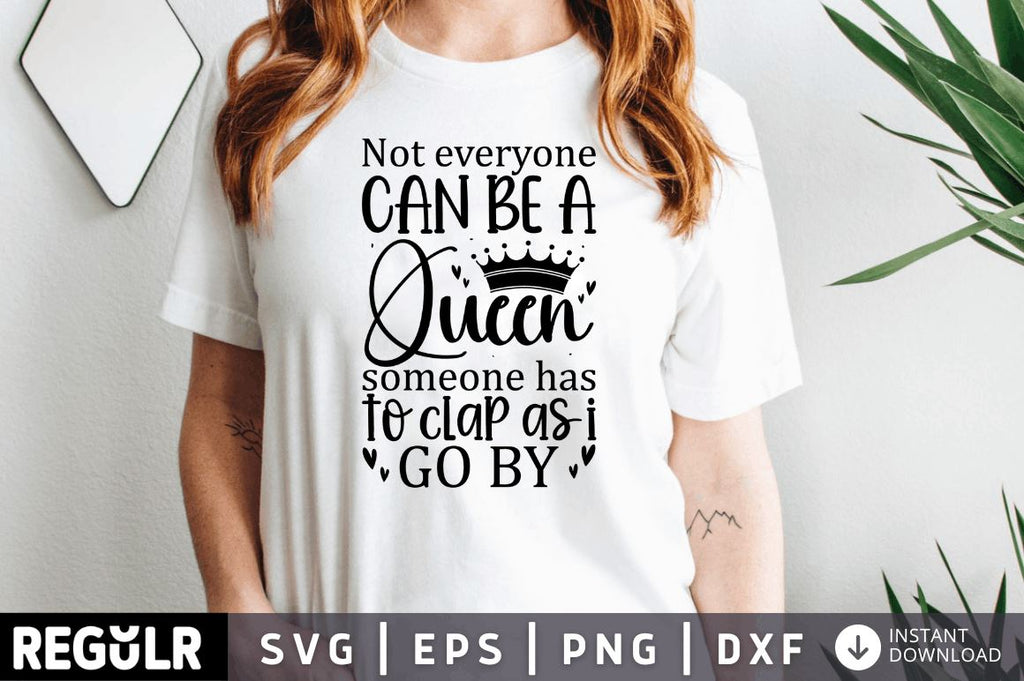 Not everyone can be a queen someone has to clap as i go by SVG - So Fontsy