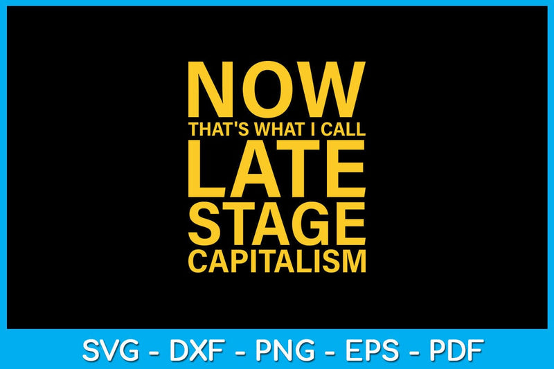 Now That's What I Call Late Stage Capitalism SVG PNG PDF Cut File - So ...
