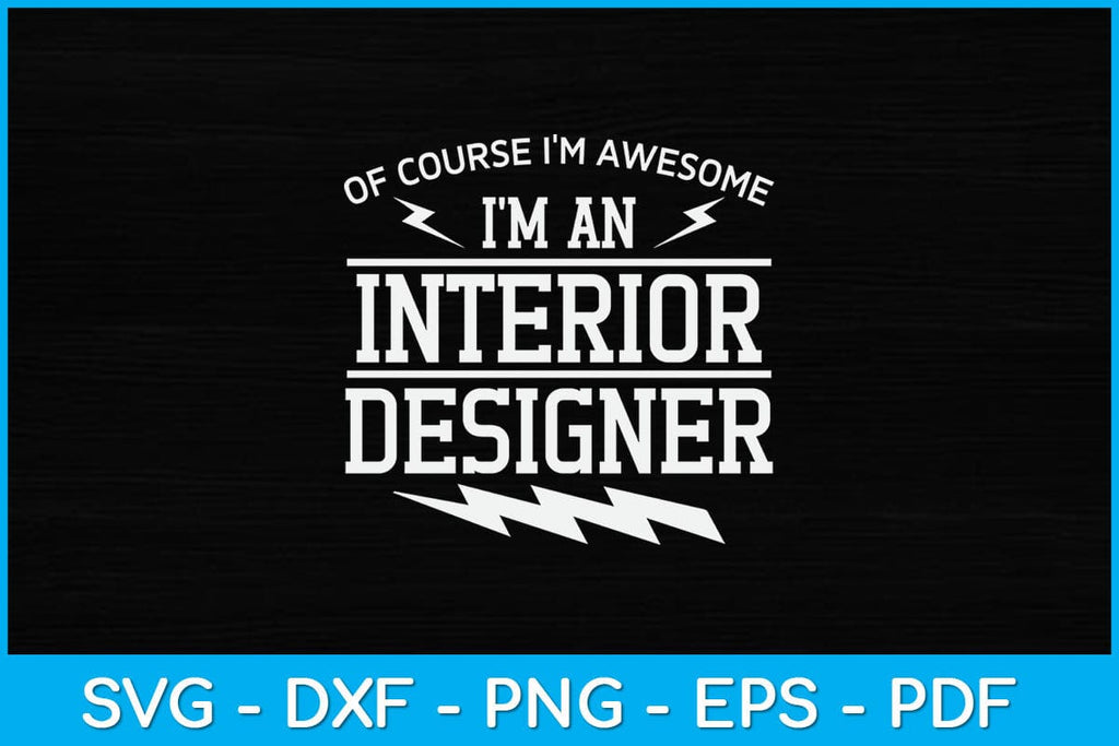 Of Course I'm Awesome I'm An Interior Designer Svg Design - So Fontsy