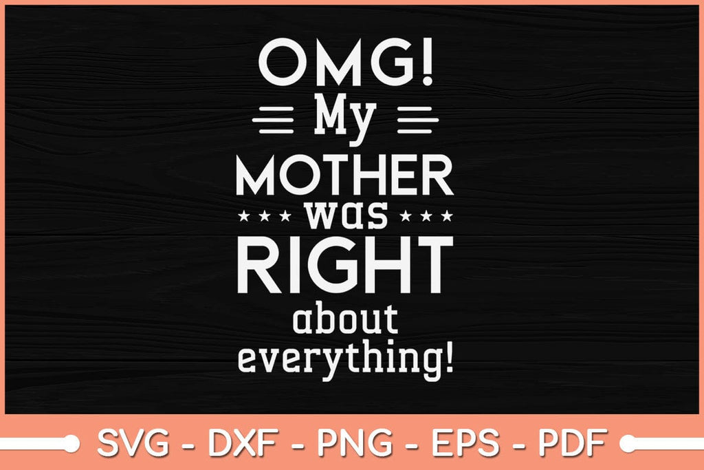 OMG My Mother was Right about Everything Mothers Day Svg File - So Fontsy