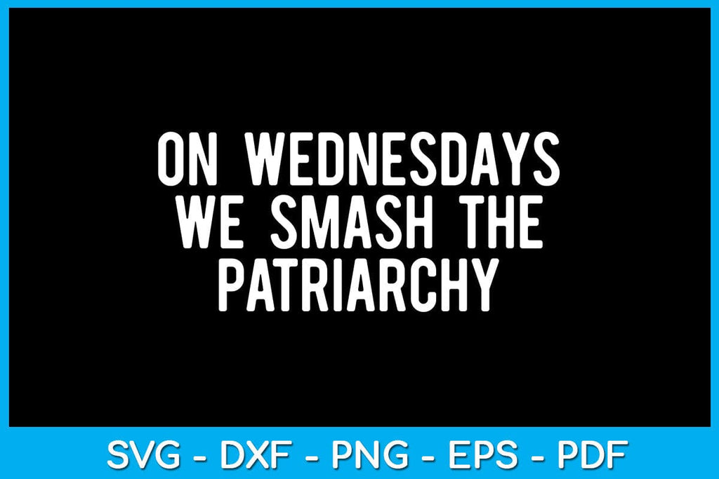 On Wednesdays We Smash The Patriarchy SVG PNG PDF Cut File - So Fontsy