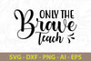 Only the Brave Teach svg - So Fontsy