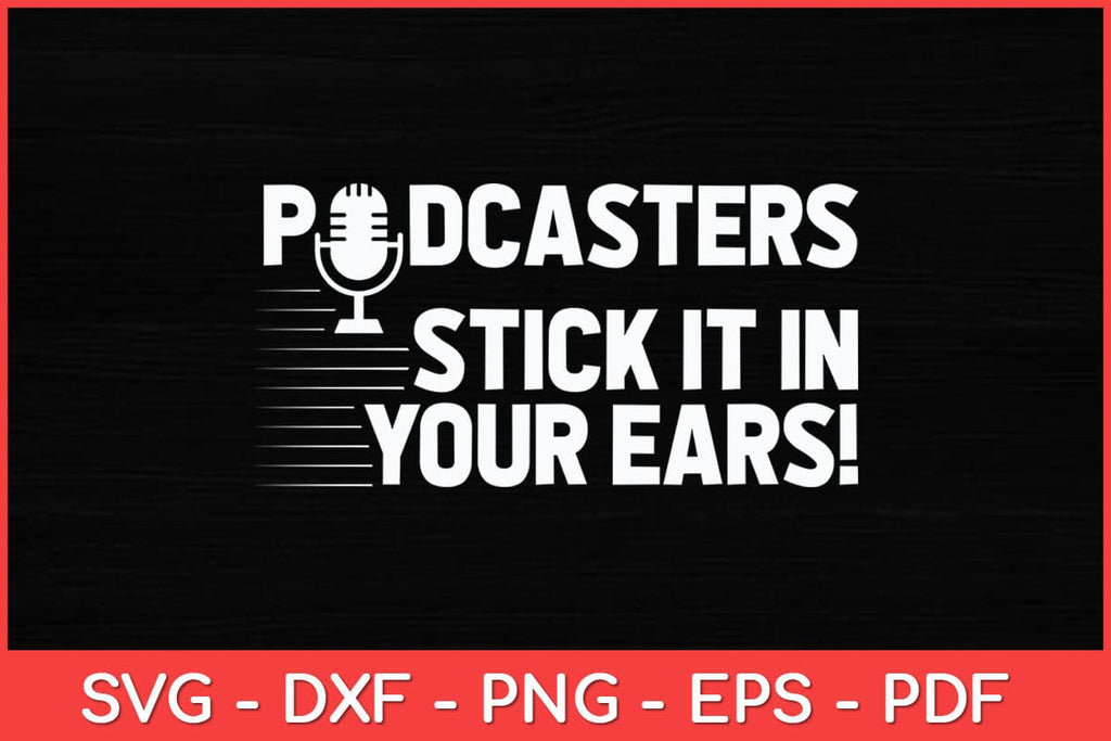 Podcasters Stick It In Your Ears! Funny Svg Design - So Fontsy