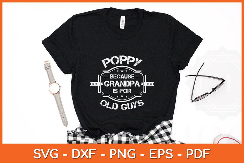 Poppy Because Grandpa Is For Old Guys Father's Day Svg Cutting File ...