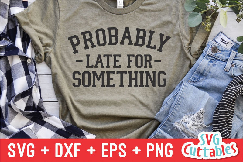 Probably Late For Something svg - Funny Cut File - Funny Quote - svg ...