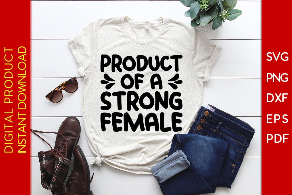 Product Of A Strong Female SVG PNG EPS Cut File - So Fontsy