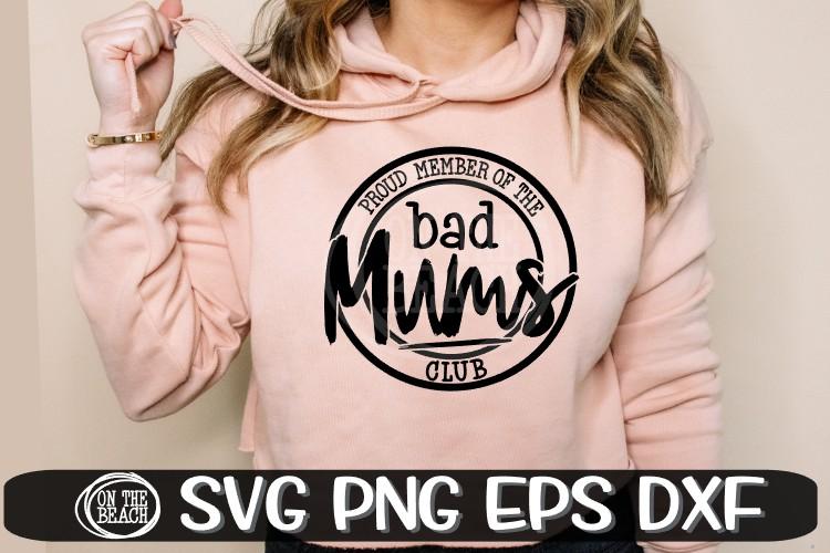 Proud Member Of The Bad Mums Club - SVG PNG EPS DXF - So Fontsy