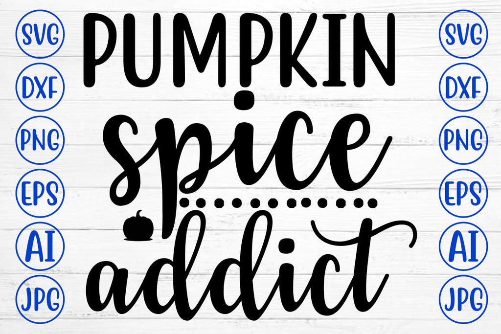 Pumpkin Spice Addict SVG - So Fontsy