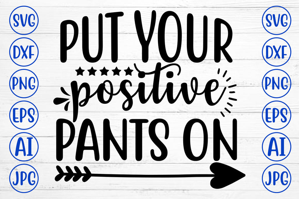 Put Your Positive Pants On SVG Cut File - So Fontsy