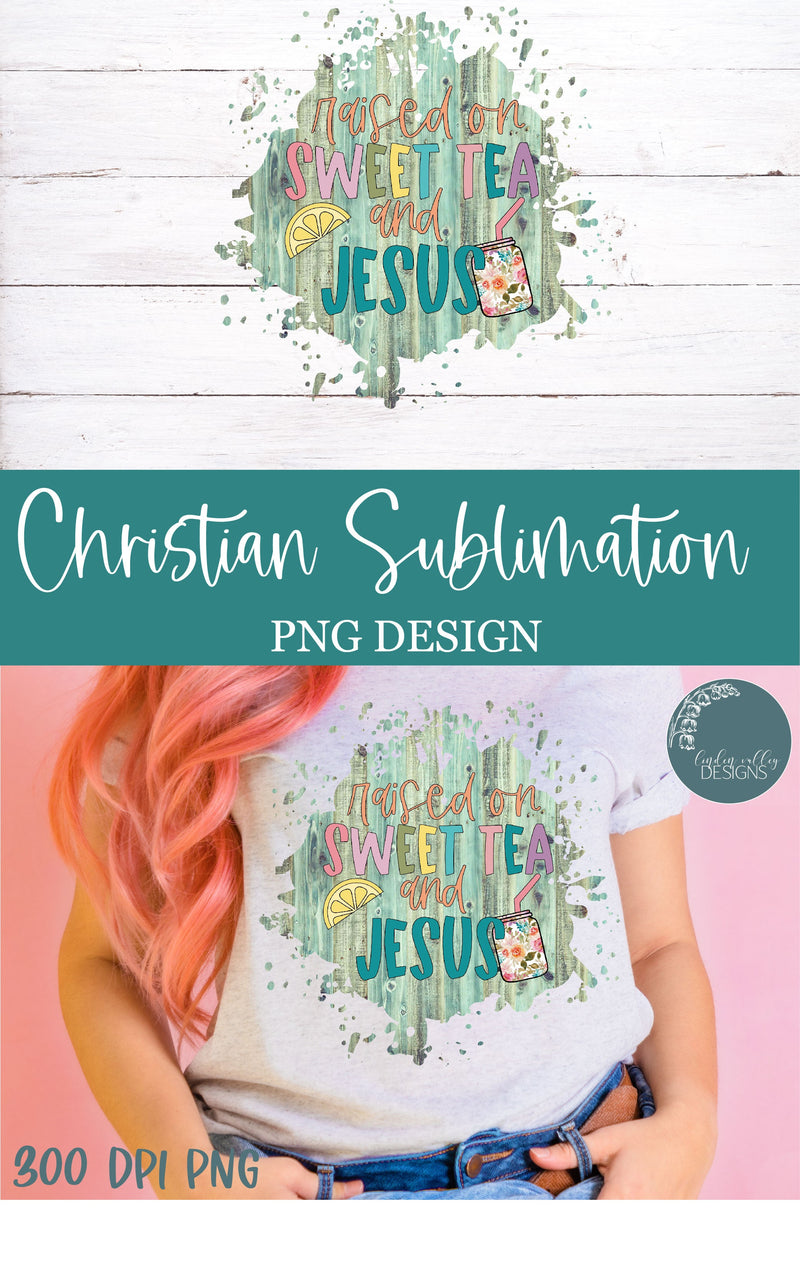 Raised On Sweet Tea and Jesus Sublimation- Christian Sublimation PNG ...