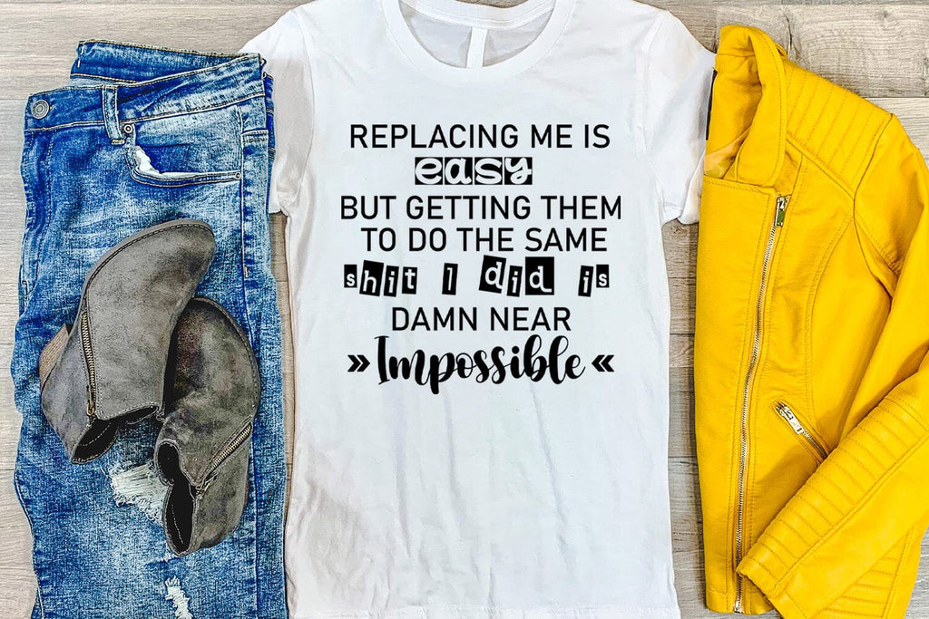 Replacing Me is Easy I Funny Tshirt SVG I Sarcastic SVG - So Fontsy