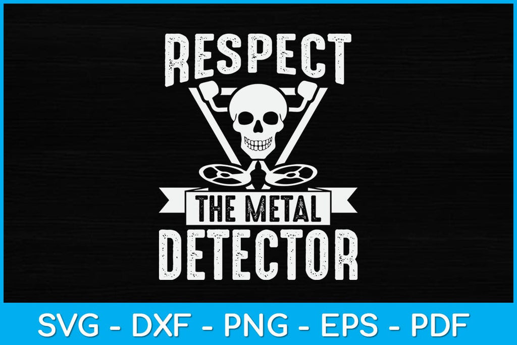 Respect The Metal Detector Svg File - So Fontsy