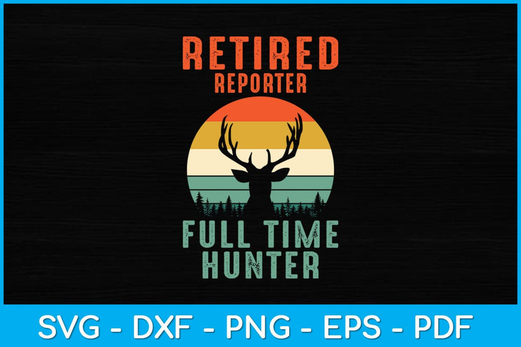Retired Reporter Full Time Hunter Hunting Retirement Svg design - So Fontsy