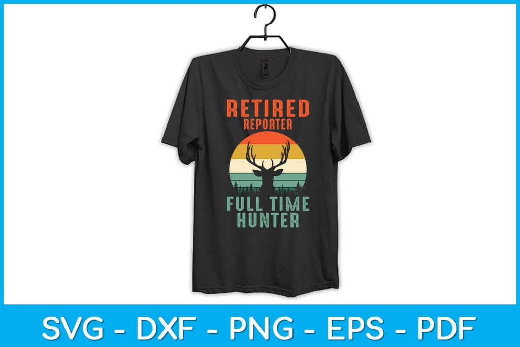 Retired Reporter Full Time Hunter Hunting Retirement Svg design - So Fontsy