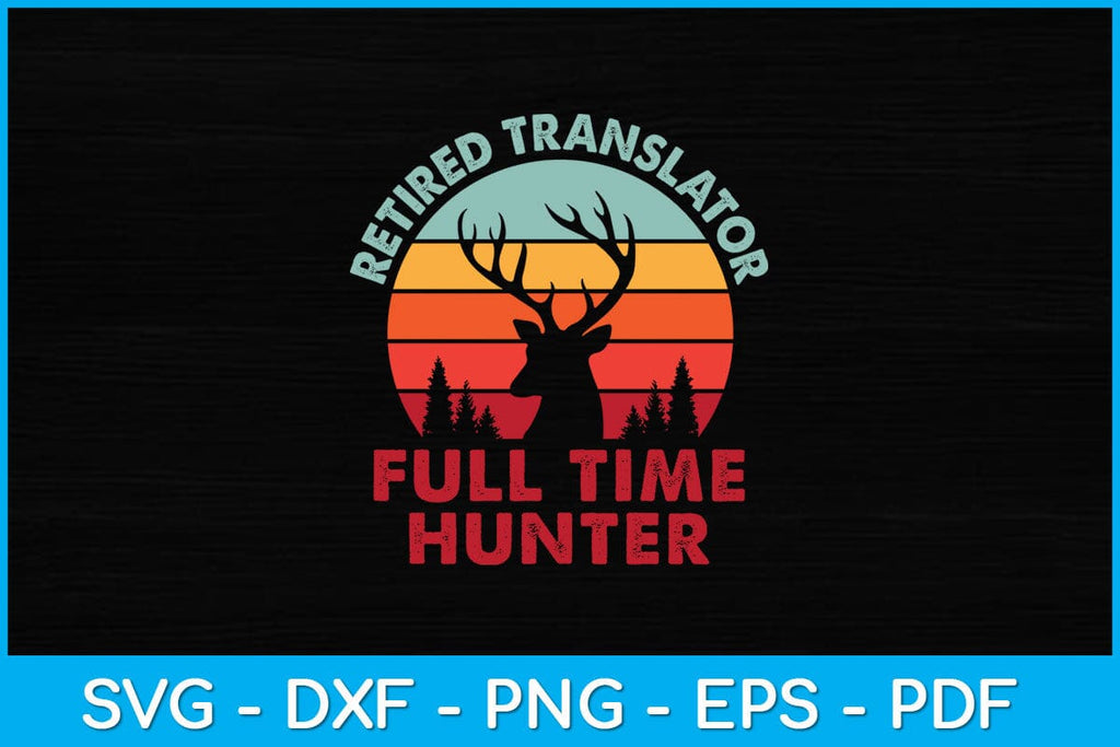 Retired Translator Full Time Hunter Hunting Retirement Svg Design - So ...