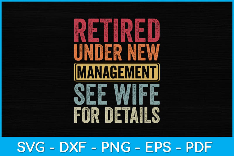 Retired Under New Management See Wife For Details Retirement Svg Design ...
