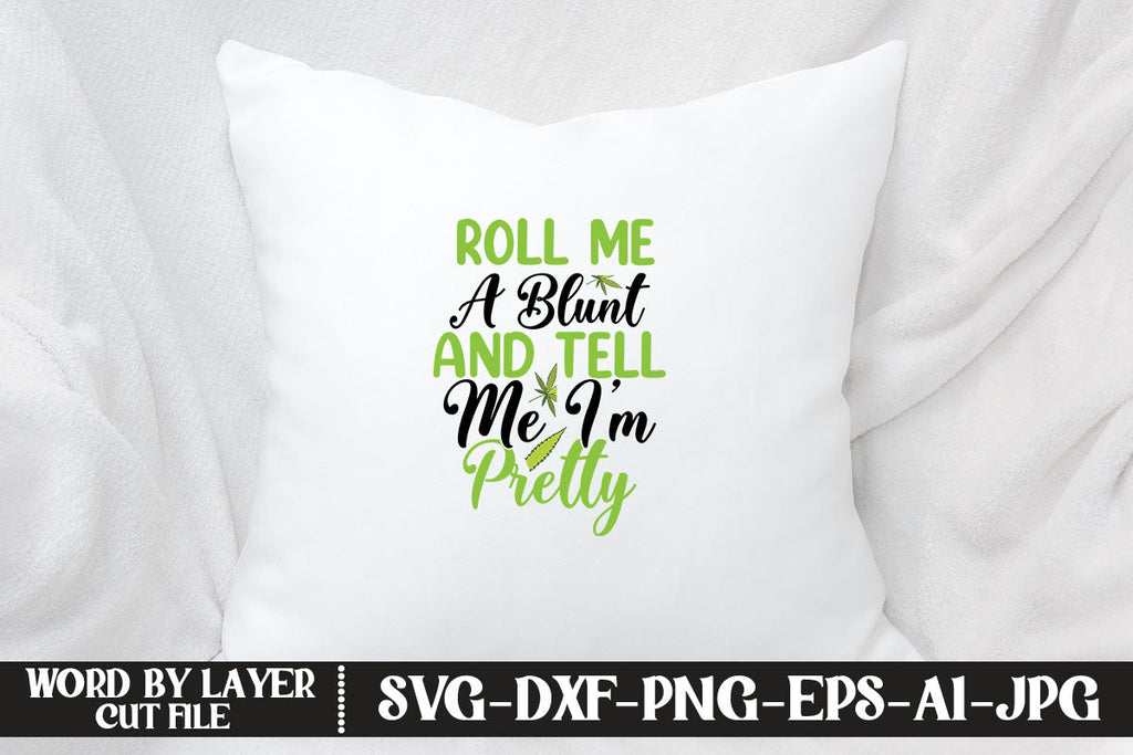 Roll Me A Blunt And Tell Me I'm Pretty SVG - So Fontsy