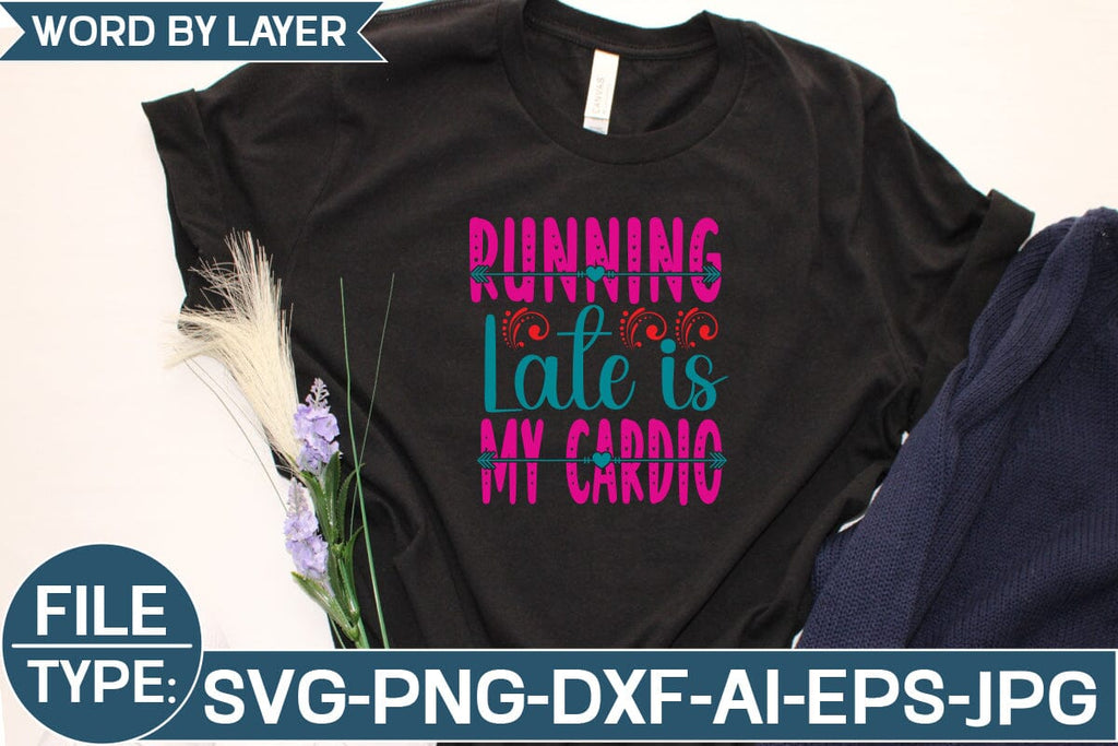Running Late is My Cardio SVG Cut File - So Fontsy