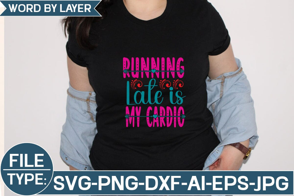 Running Late is My Cardio SVG Cut File - So Fontsy
