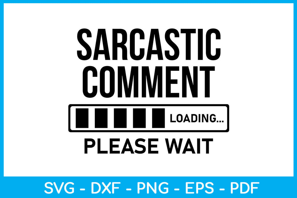 Sarcastic Comment Loading Please Wait SVG PNG PDF Cut File - So Fontsy