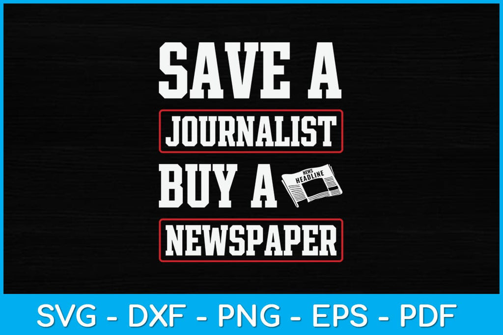 Save A Journalist Buy A Newspaper Funny Journalism Svg Design - So Fontsy