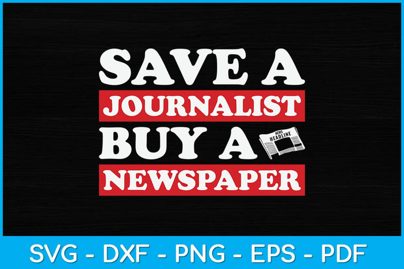 Save A Journalist Buy A Newspaper Funny Journalism Svg Design - So Fontsy