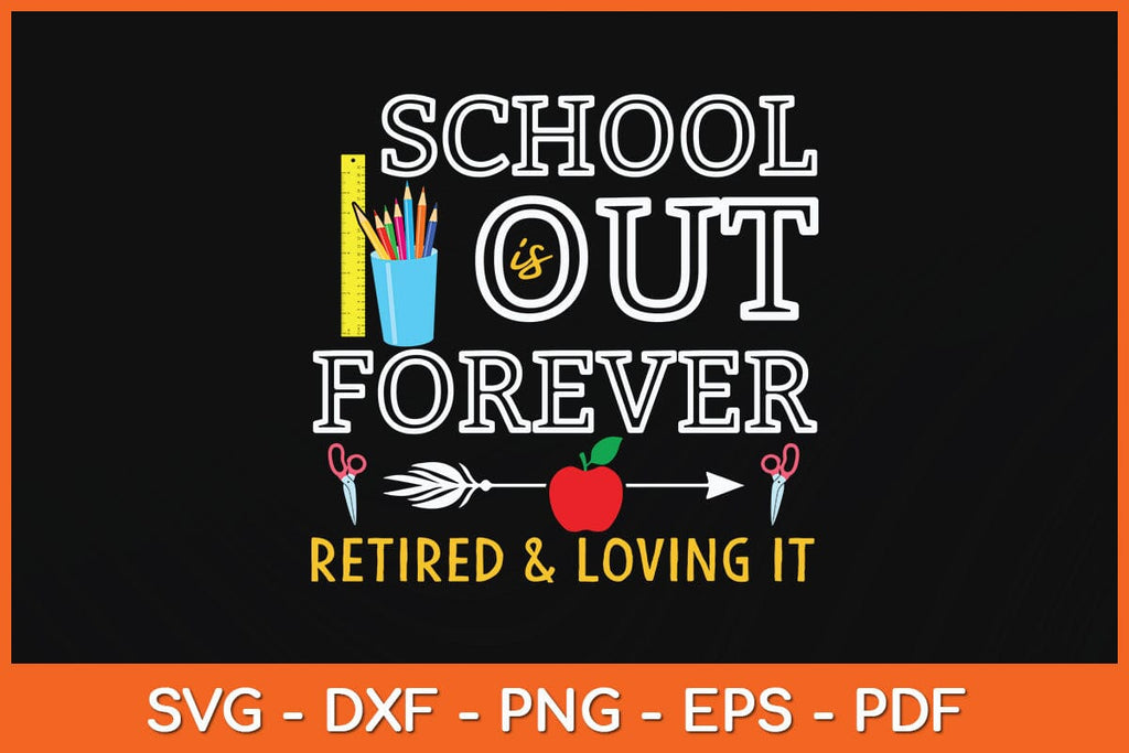 School Is Out Forever Retired And Loving It Retirement Svg Cutting File ...