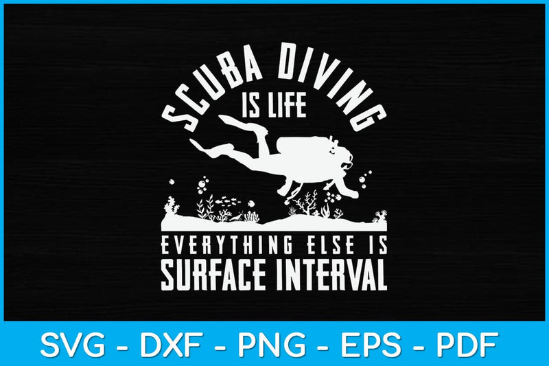 Scuba Diving Is Life Everything Else Is Surface Interval Svg Cutting ...